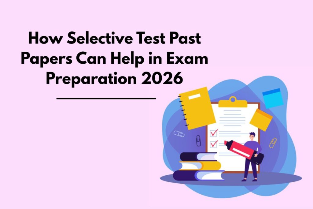 How Selective Test Past Papers Can Help in Exam Preparation 2026 - TestRoom